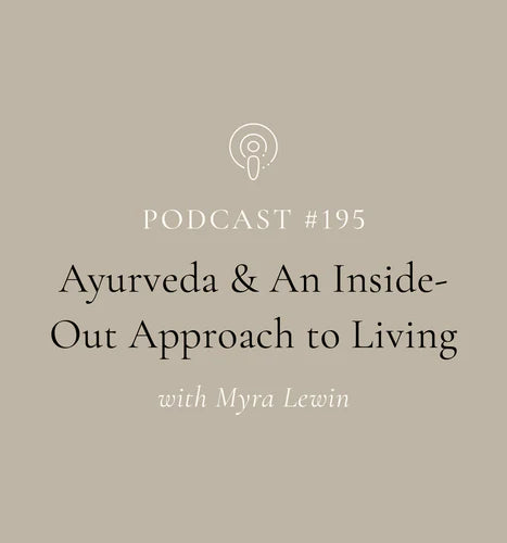 Ayurveda & An Inside-Out Approach to Living | Guest Myra Lewin | EP#196